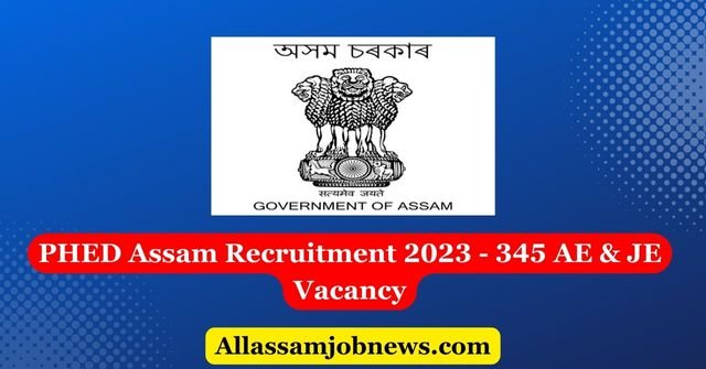 PHED Assam Recruitment 2023 - 345 AE & JE Vacancy PHED Assam Recruitment 2023 - 345 AE & JE Vacancy